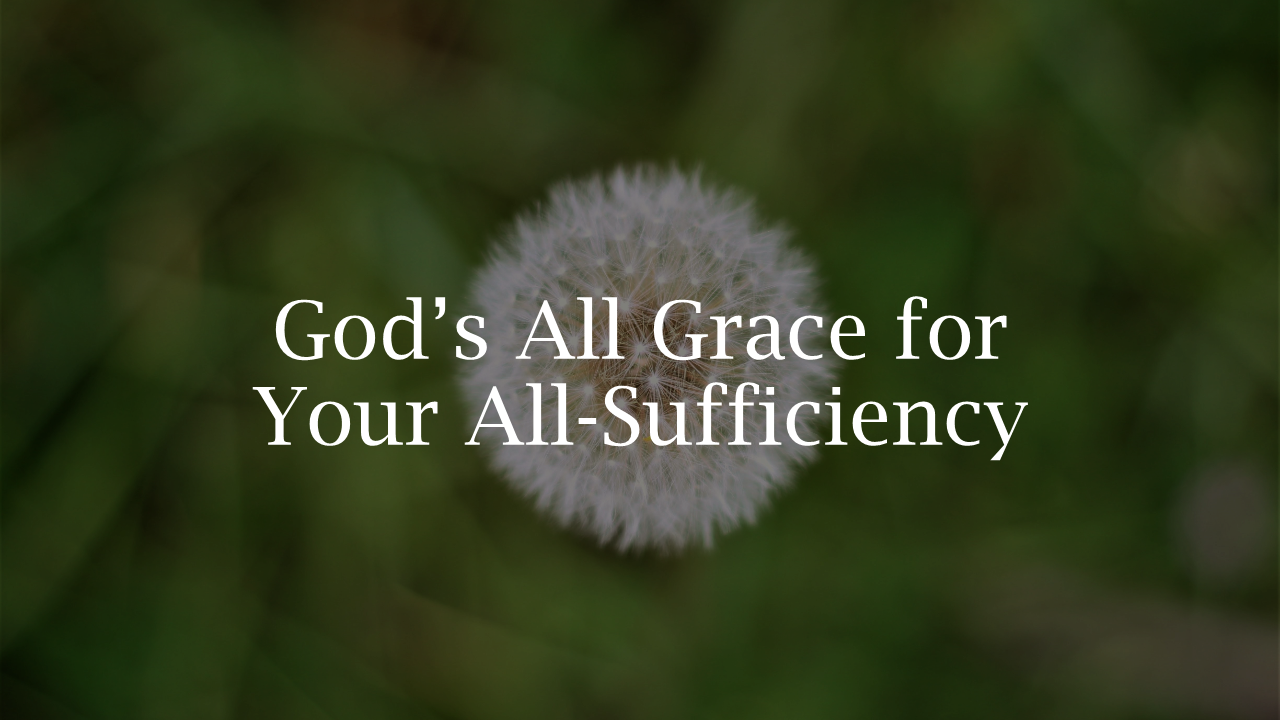 God’s All Grace for Your All-Sufficiency – SUPPLY OF GRACE